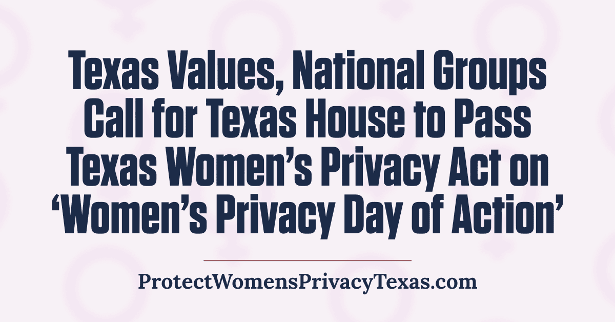 Texas Values, National Groups Call for Texas House to Pass Texas Women ...